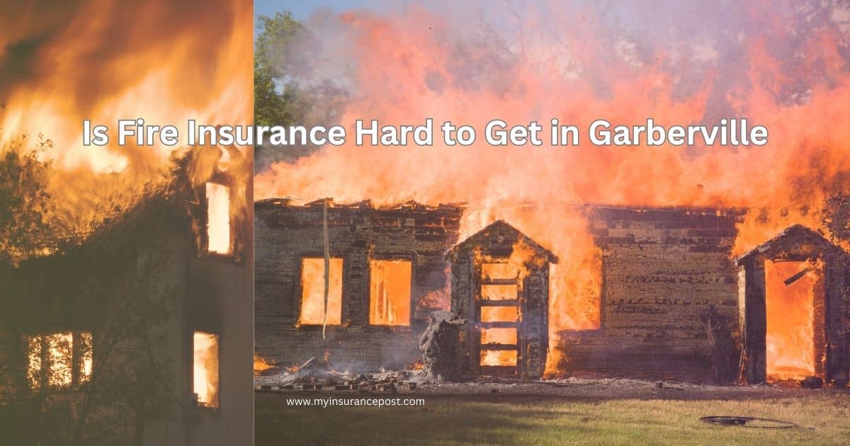 Is Fire Insurance Hard To Get In Garberville? 2025